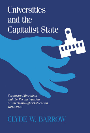 Universities and the Capitalist State: Corporate Liberalism and the ...