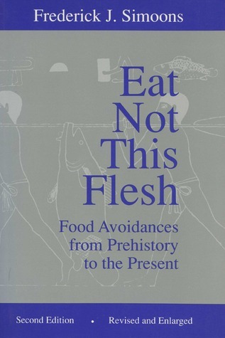 Eat Not This Flesh: Food Avoidances from Prehistory to the Present by ...