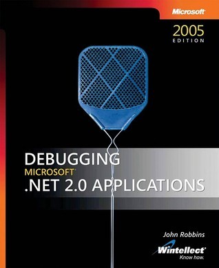 Debugging Microsoft .NET 2.0 Applications by John Robbins | Goodreads