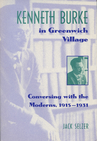 Kenneth Burke in Greenwich Village: Conversing with the Moderns, 1915 ...