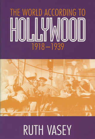 The World According To Hollywood 1918-1939 by Ruth Vasey | Goodreads