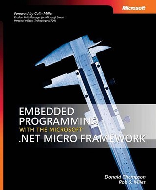 Embedded Programming with the Microsoft .NET Micro Framework by Donald Thompson | Goodreads