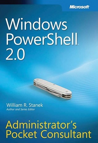 Windows PowerShell 2.0: Administrator's Pocket Consultant by William R. Stanek | Goodreads