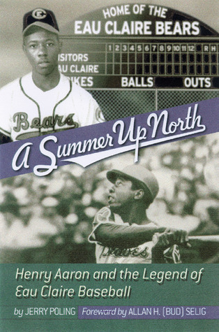 A Summer Up North: Henry Aaron and the Legend of Eau Claire Baseball by ...