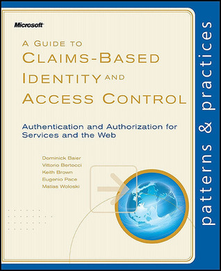 A Guide to Claims-Based Identity and Access Control: Authentication and Authorization for ...