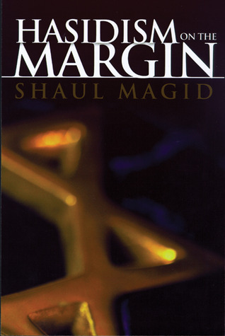 Hasidism on the Margin: Reconciliation, Antinomianism, and Messianism ...