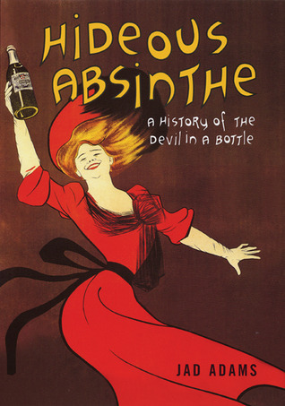 Hideous Absinthe: A History of the Devil in a Bottle by Jad Adams ...