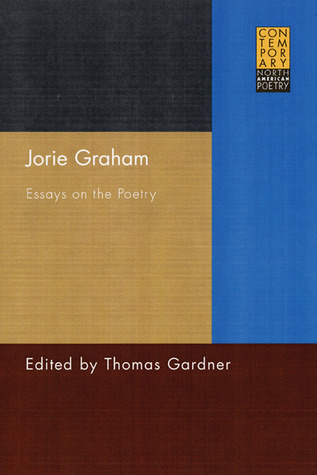Jorie Graham: Essays on the Poetry by Thomas Gardner | Goodreads
