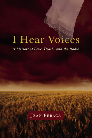 I Hear Voices: A Memoir of Love, Death, and the Radio by Jean Feraca ...