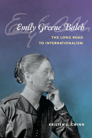 Emily Greene Balch: The Long Road to Internationalism by Kristen E ...