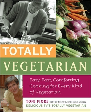 Totally Vegetarian: Easy, Fast, Comforting Cooking for Every Kind of ...