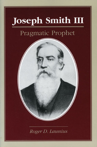 Joseph Smith III: Pragmatic Prophet by Roger D. Launius | Goodreads