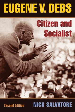 Eugene V. Debs: Citizen and Socialist by Nick Salvatore | Goodreads