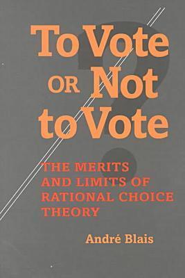 To Vote or Not to Vote?: The Merits and Limits of Rational Choice ...