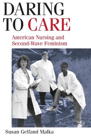 Daring to Care: American Nursing and Second-Wave Feminism by Susan ...