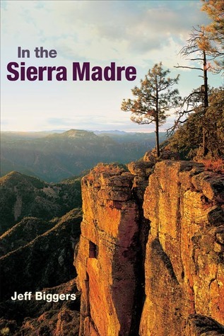In the Sierra Madre by Jeff Biggers | Goodreads