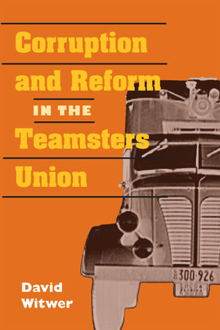 Corruption and Reform in the Teamsters Union by David Witwer | Goodreads
