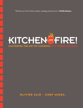 Kitchen on Fire!: Mastering the Art of Cooking in 12 Weeks by Olivier ...