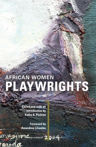 African Women Playwrights by Kathy A. Perkins | Goodreads