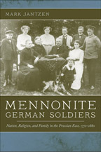 Mennonite German Soldiers: Nation, Religion, and Family in the Prussian ...