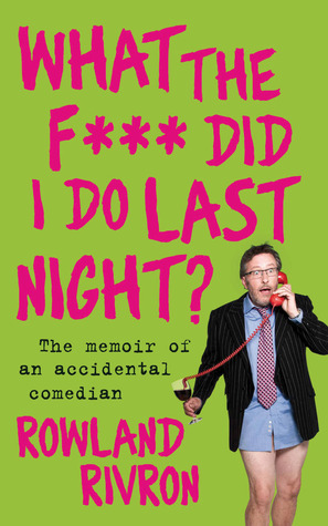 What the F*** Did I Do Last Night?: The Autobiography of an Accidental ...