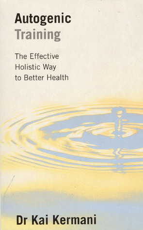 Autogenic Training: The Effective Holistic Way to Better Health by Kai ...