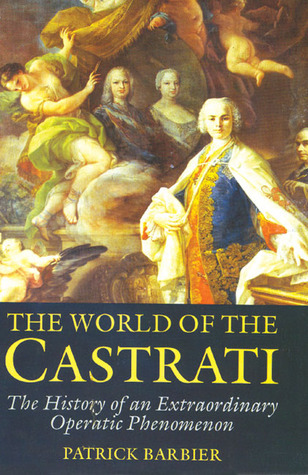 The World of the Castrati: The History of an Extraordinary Operatic ...
