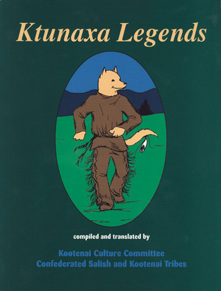 Ktunaxa Legends by Confederated Salish and Kootenai Tribes | Goodreads