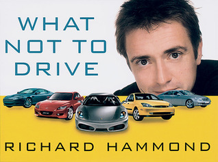 What Not to Drive by Richard Hammond | Goodreads