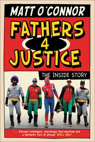 Fathers 4 Justice: The Inside Story by Matt O'Connor | Goodreads