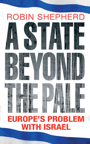A State Beyond the Pale: Europe's Problem with Israel by Robin Shepherd ...