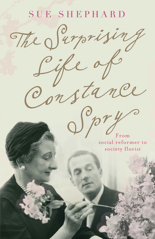 The Surprising Life of Constance Spry by Sue Shephard | Goodreads