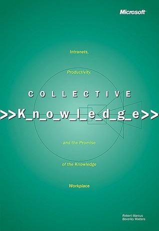 Collective Knowledge: Intranets, Productivity, and the Promise of the ...