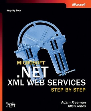 Microsoft .NET XML Web Services Step by Step by Adam Freeman | Goodreads
