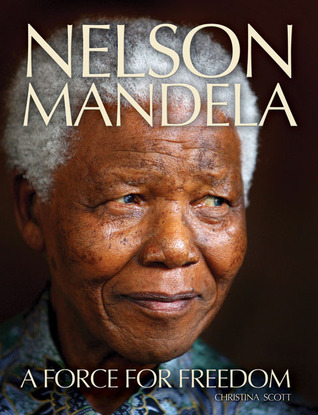Nelson Mandela: A Force for Freedom (Y) by Christina Scott | Goodreads