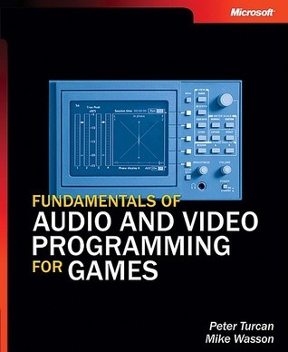 Fundamentals of Audio and Video Programming for Games by Peter Turcan ...