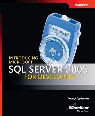 Introducing Microsoft SQL Server(TM) 2005 for Developers by Peter Debetta | Goodreads