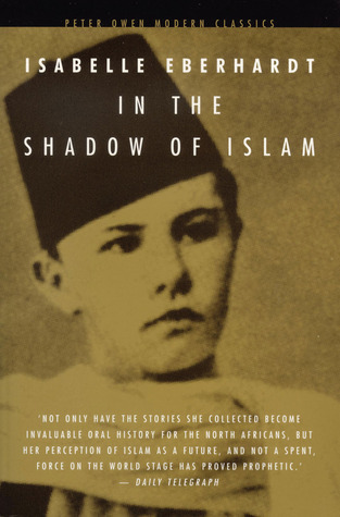 In the Shadow of Islam by Isabelle Eberhardt | Goodreads