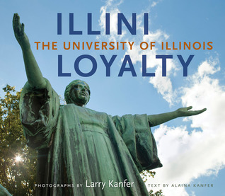 Illini Loyalty: The University of Illinois by Larry Kanfer | Goodreads