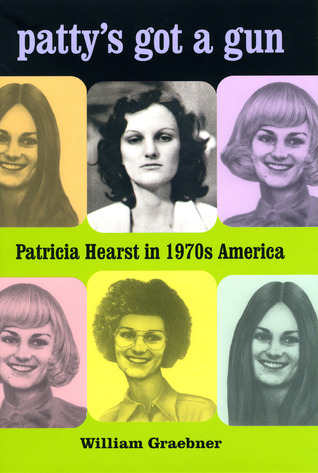 Patty's Got a Gun: Patricia Hearst in 1970s America by William Graebner ...