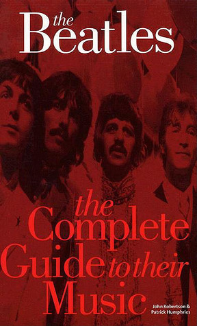 The Beatles: Complete Guide to Their Music by John Robertson | Goodreads