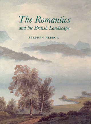 The Romantics and the British Landscape by Stephen Hebron | Goodreads