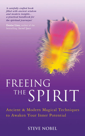 Freeing the Spirit: Ancient & Modern Magical Techniques to Awaken Your ...