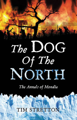 The Dog of the North: The Annals of Mondia by Tim Stretton | Goodreads