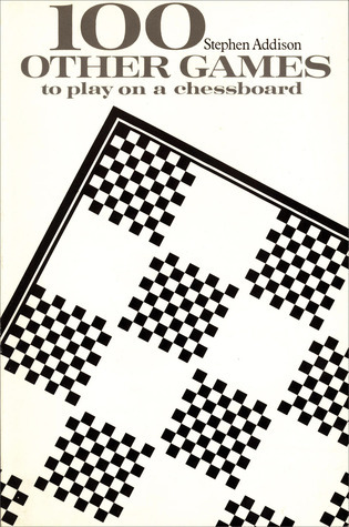 100 Other Games to Play on a Chessboard by Stephen Addison | Goodreads