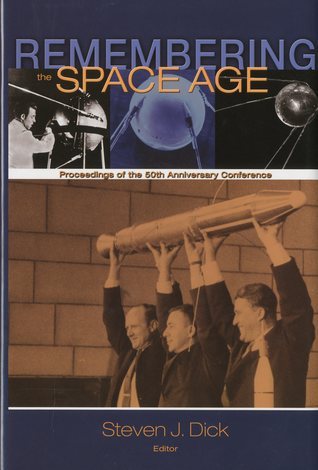 Remembering the Space Age: Proceedings of the 50th Anniversary ...