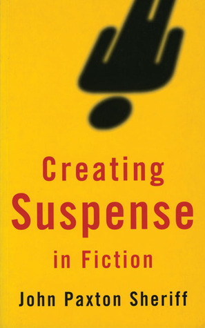 Creating Suspense in Fiction by John Paxton Sheriff | Goodreads