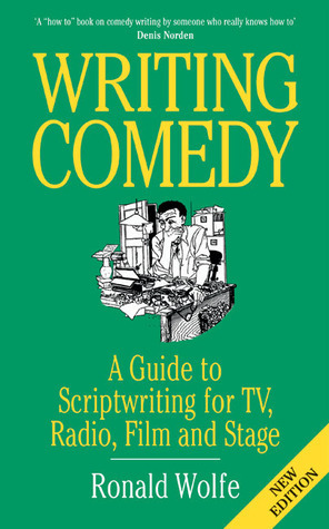 Writing Comedy: A Guide to Scriptwriting for TV, Radio, Film and Stage ...