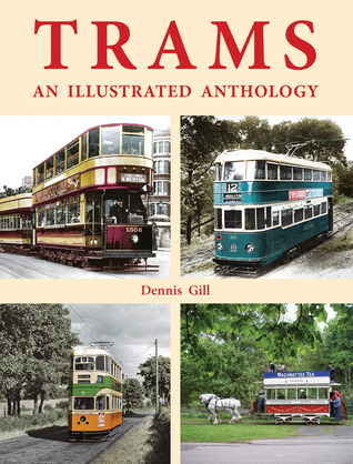 Trams: An Illustrated Anthology by Dennis Gill | Goodreads
