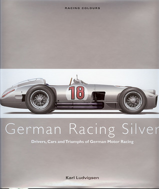 German Racing Silver: Drivers, Cars and Triumphs of German Motor Racing ...